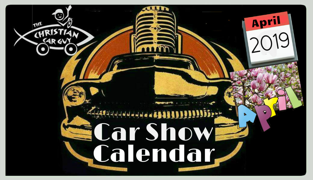 Car Show Calendar April 2019 – The Christian Car Guy Radio Show
