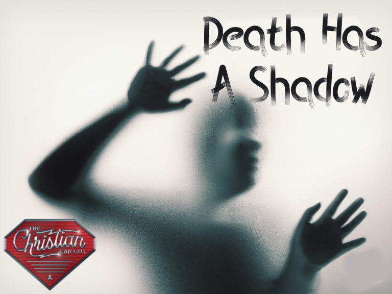 Death Has A Shadow – The Christian Car Guy Radio Show
